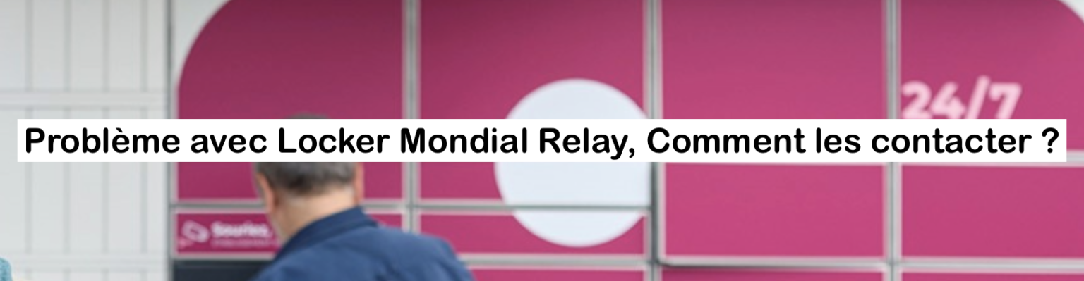 Problème avec Locker Mondial Relay, Comment les contacter
